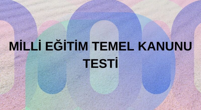 Milli Eğitim Temel Kanunu Testi: 1739 Sayılı Kanun - YAZILI TEST